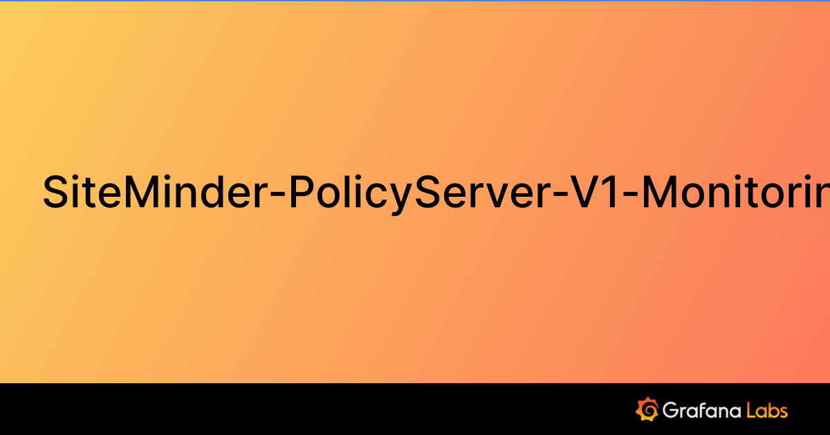 SiteMinder-PolicyServer-V1-Monitoring-Dashboard | Grafana Labs