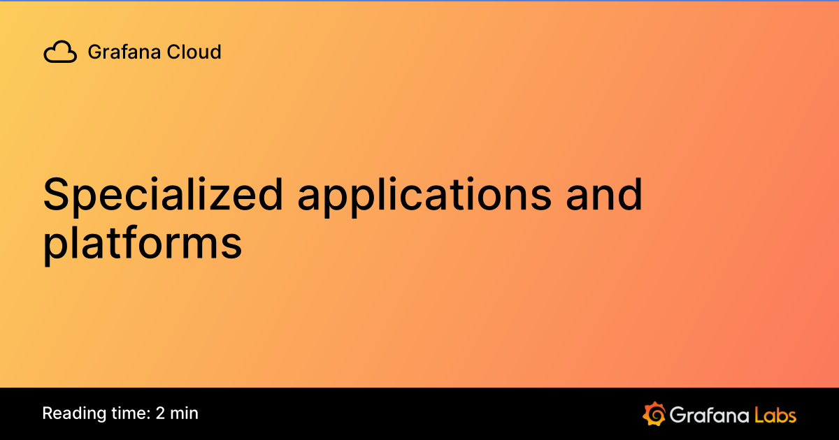 Specialized applications and platforms | Grafana Cloud documentation