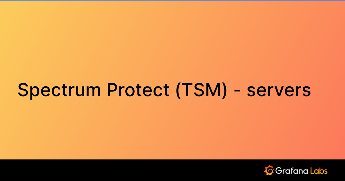 Spectrum Protect (TSM) - servers | Grafana Labs