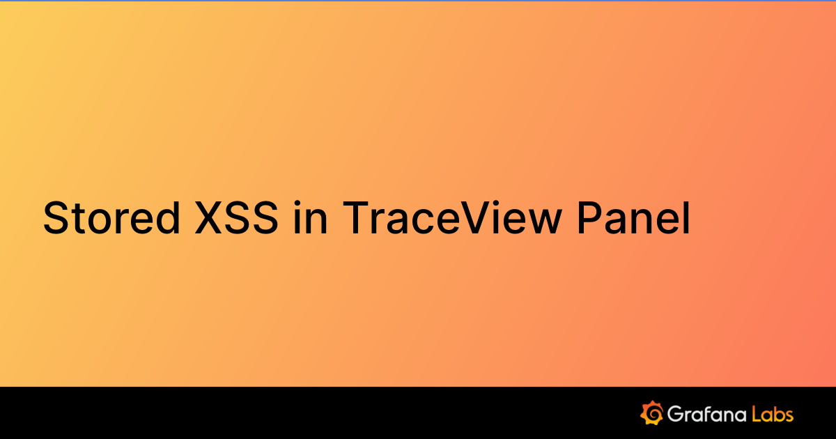 Stored XSS in TraceView Panel | Grafana Labs