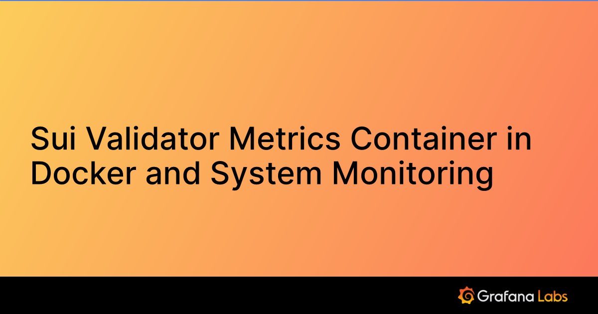 Sui Validator Metrics Container in Docker and System Monitoring ...
