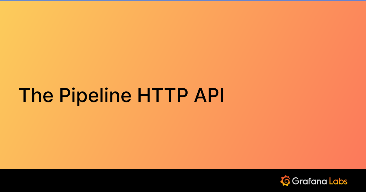 The Pipeline HTTP API | Grafana Cloud documentation