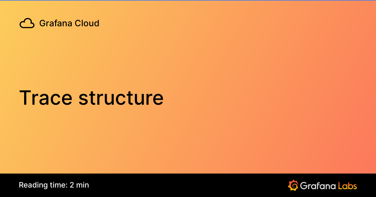 Trace structure | Grafana Cloud documentation