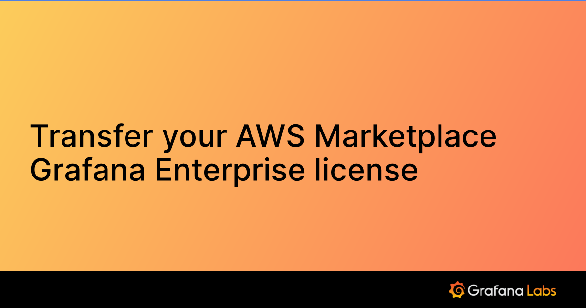 Transfer your AWS Marketplace Grafana Enterprise license | Grafana ...