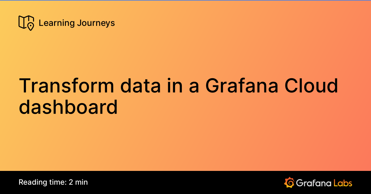 Transform data in a Grafana Cloud dashboard | Grafana Labs