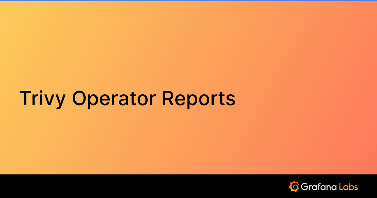 Trivy Operator Reports | Grafana Labs