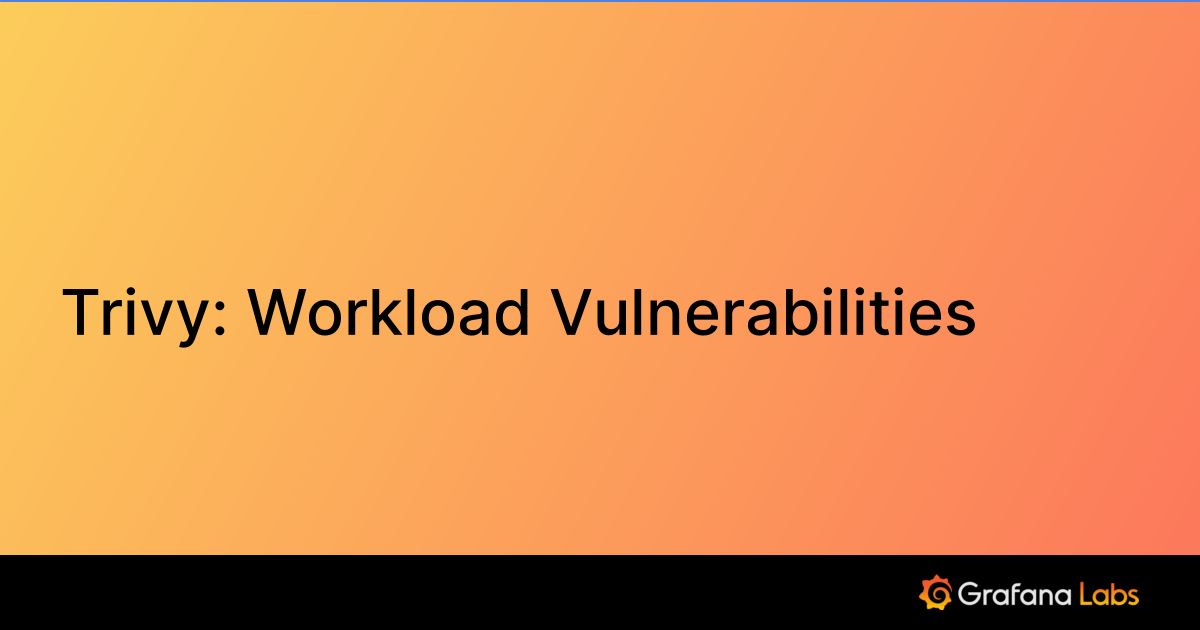 Trivy: Workload Vulnerabilities | Grafana Labs