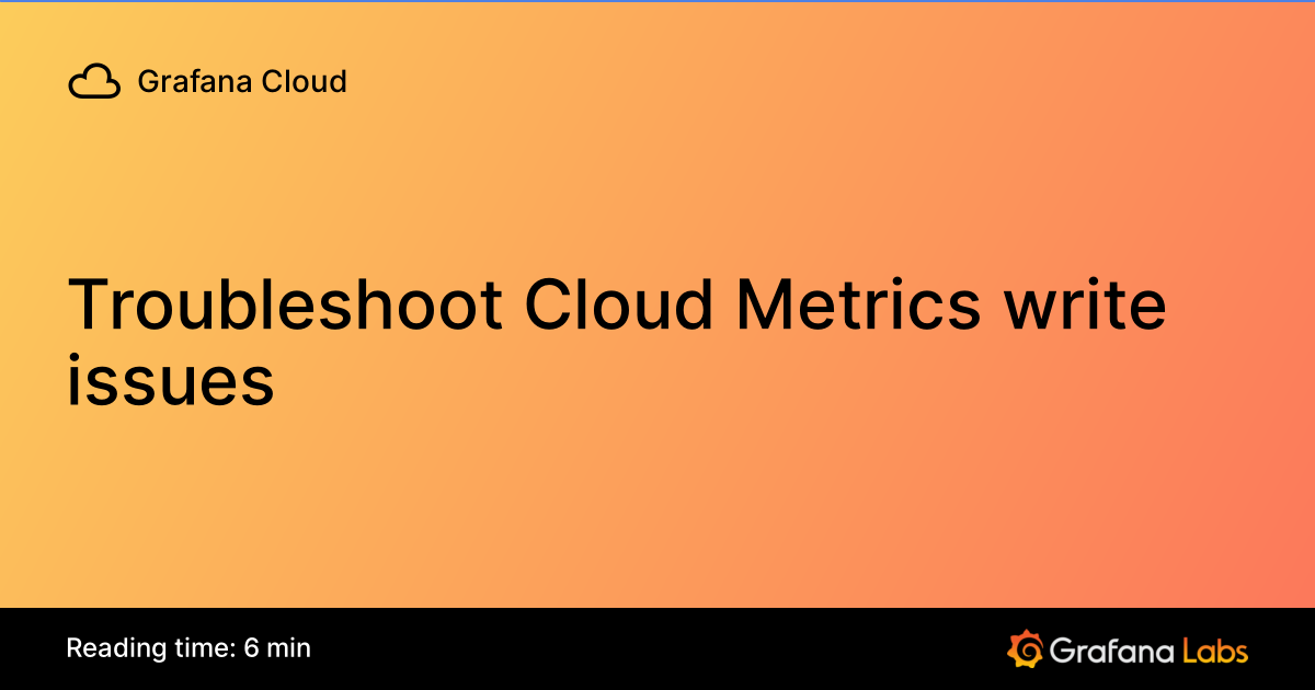 Troubleshoot Cloud Metrics write issues | Grafana Cloud documentation