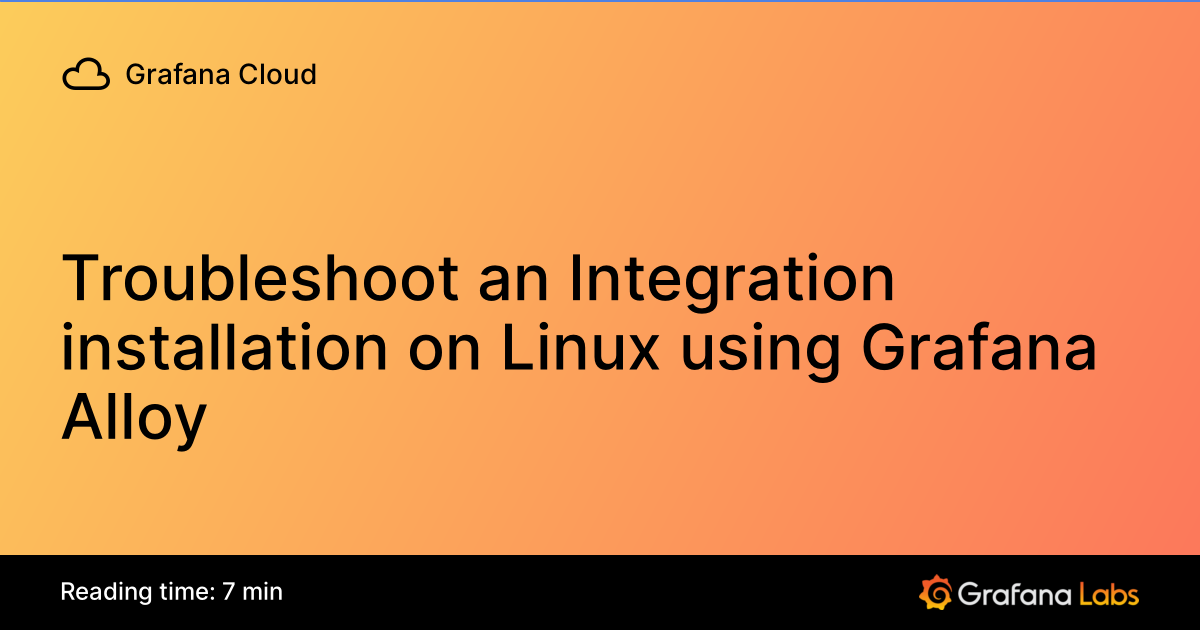 Troubleshoot an Integration installation on Linux using Grafana Alloy | Grafana Cloud documentation