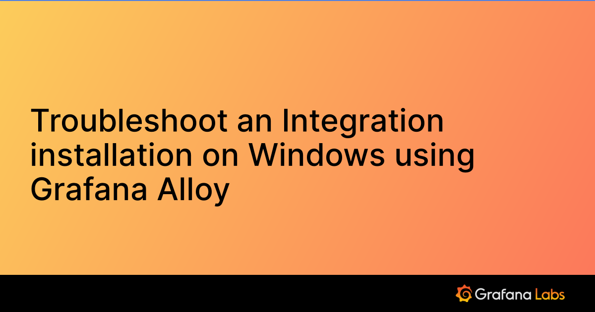 Troubleshoot an Integration installation on Windows using Grafana Alloy ...