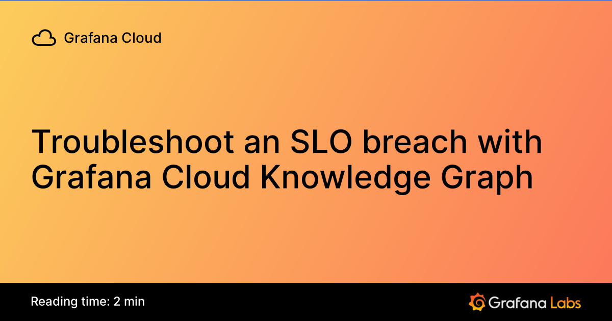 Troubleshoot an SLO breach with Grafana Cloud Knowledge Graph | Grafana Cloud documentation
