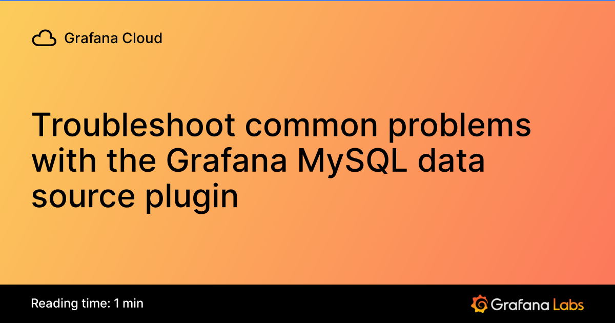 Troubleshoot common problems with the Grafana MySQL data source plugin | Grafana Cloud documentation