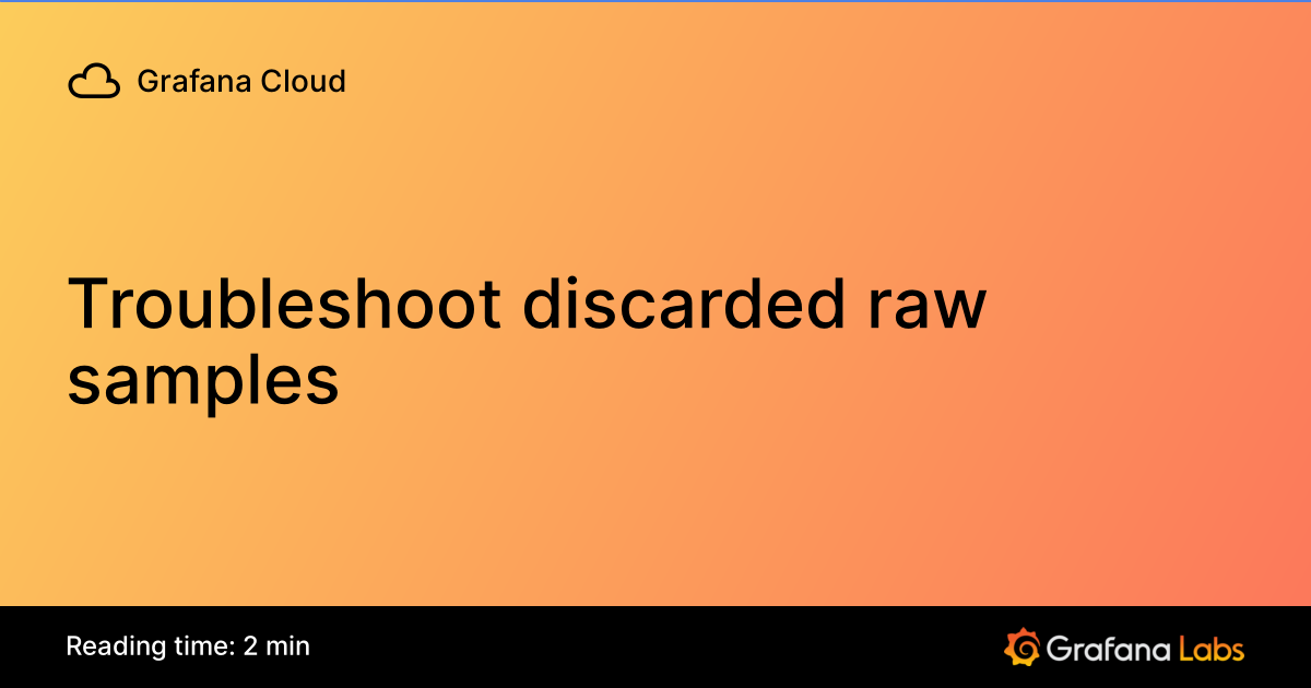 Troubleshoot discarded raw samples | Grafana Cloud documentation
