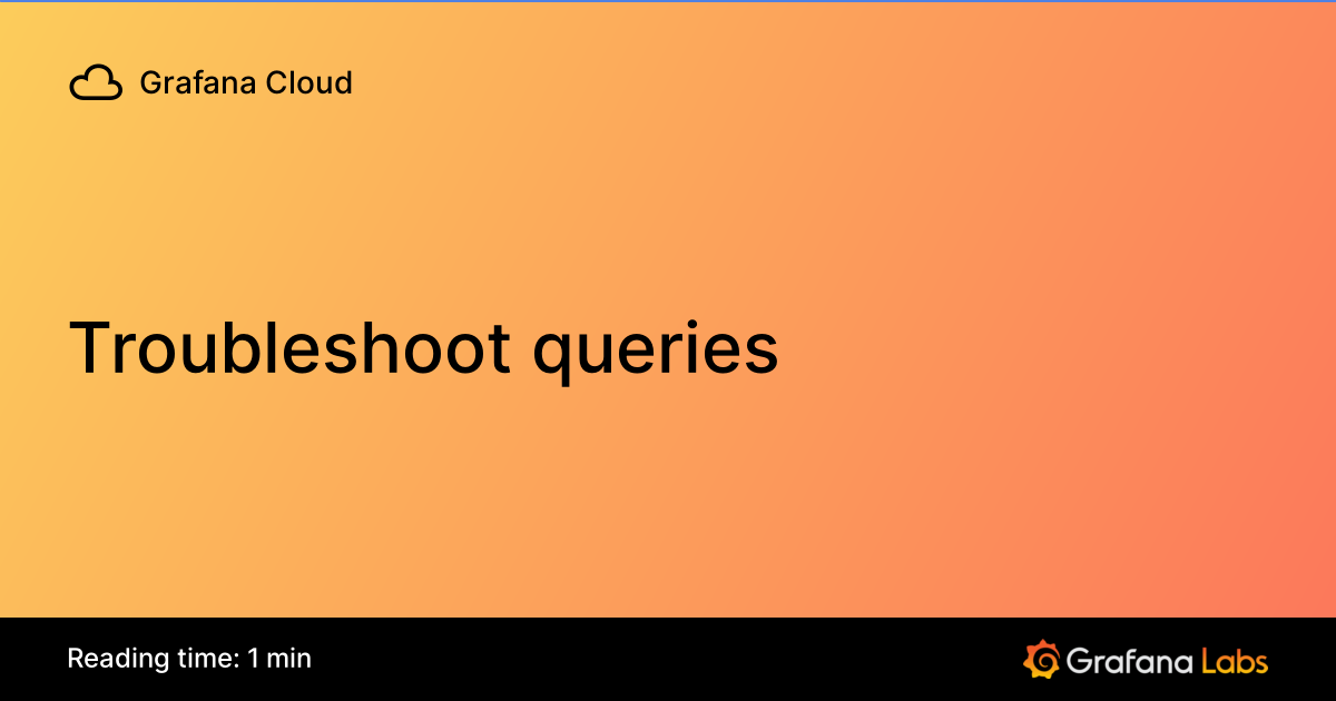 Troubleshoot queries | Grafana Cloud documentation