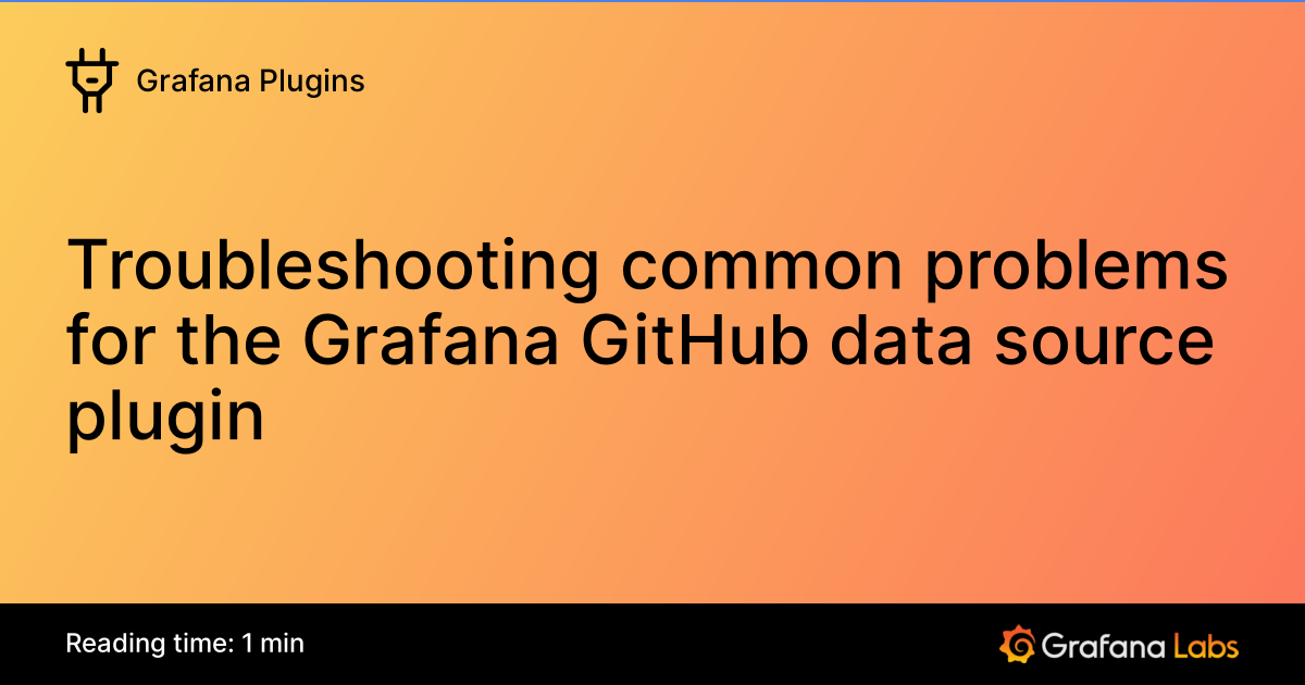 Troubleshooting common problems for the Grafana GitHub data source plugin | Grafana Plugins ...