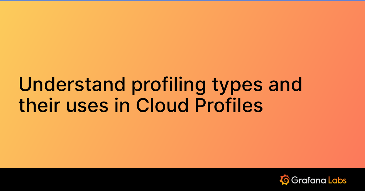 Understand profiling types and their uses in Cloud Profiles | Grafana ...