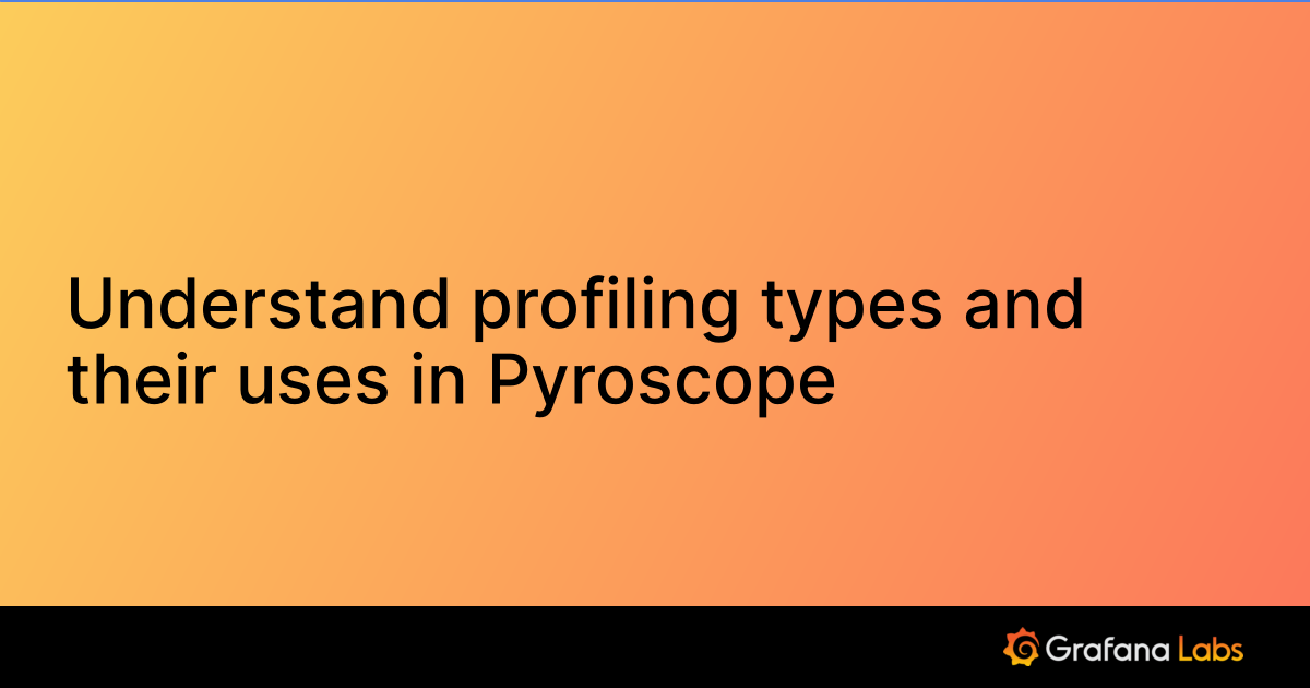 Understand profiling types and their uses in Pyroscope | Grafana Plugins documentation