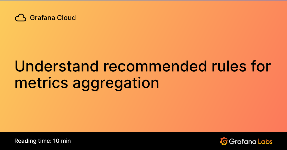 Understand recommended rules for metrics aggregation | Grafana Cloud documentation