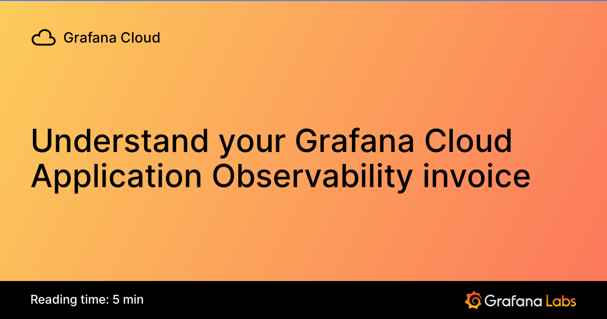 Understand your Grafana Cloud Application Observability invoice ...