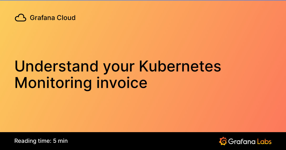 Understand your Kubernetes Monitoring invoice | Grafana Cloud documentation