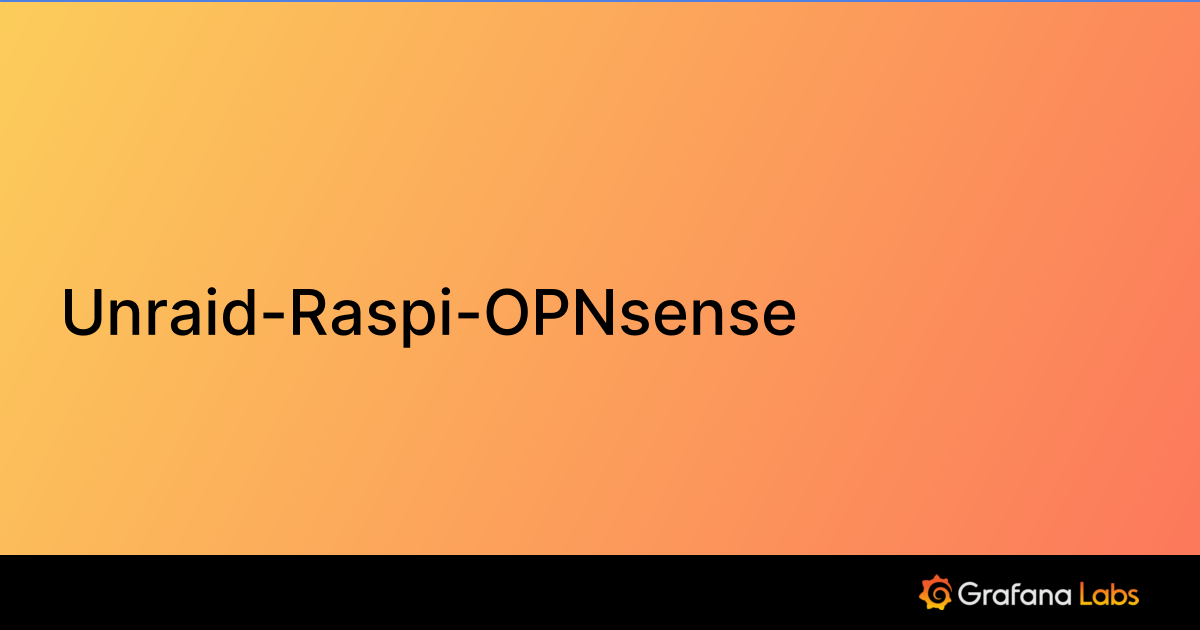Unraid-Raspi-OPNsense | Grafana Labs