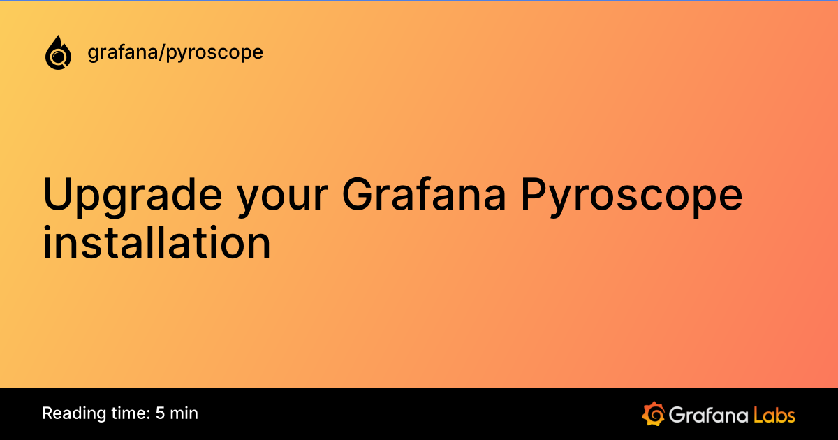 Upgrade your Grafana Pyroscope installation | Grafana Pyroscope documentation