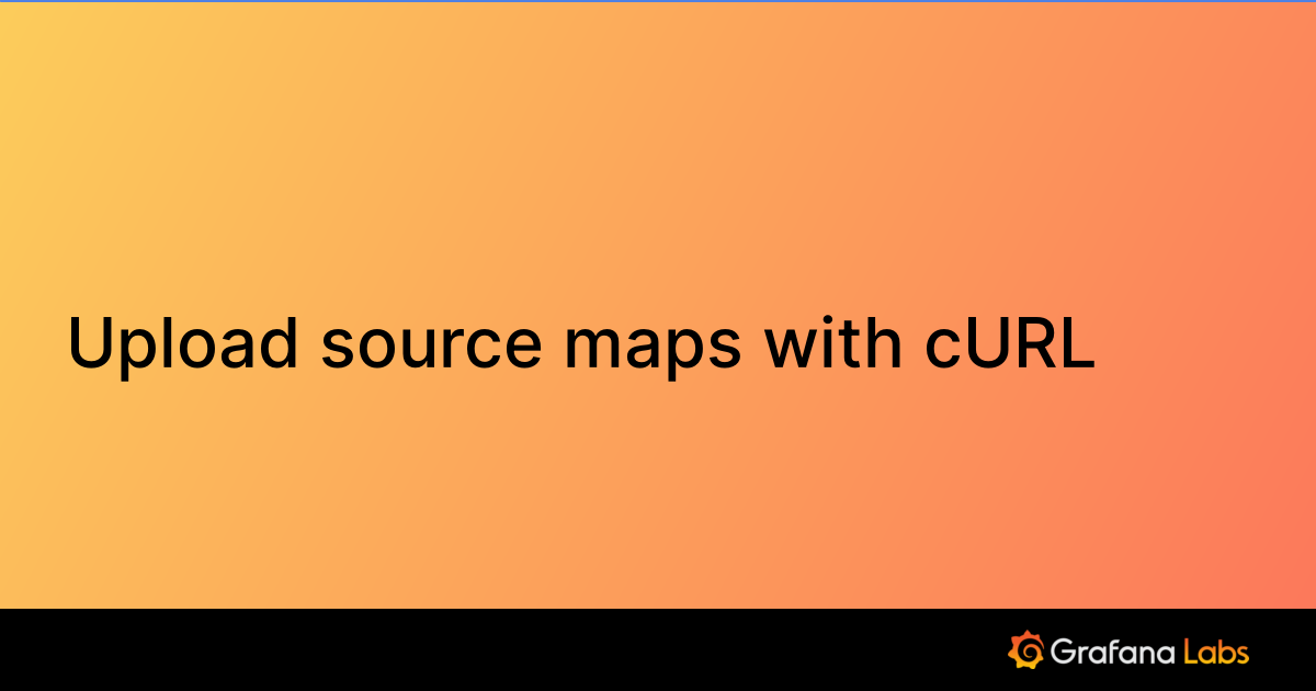 Upload source maps with cURL | Grafana Cloud documentation