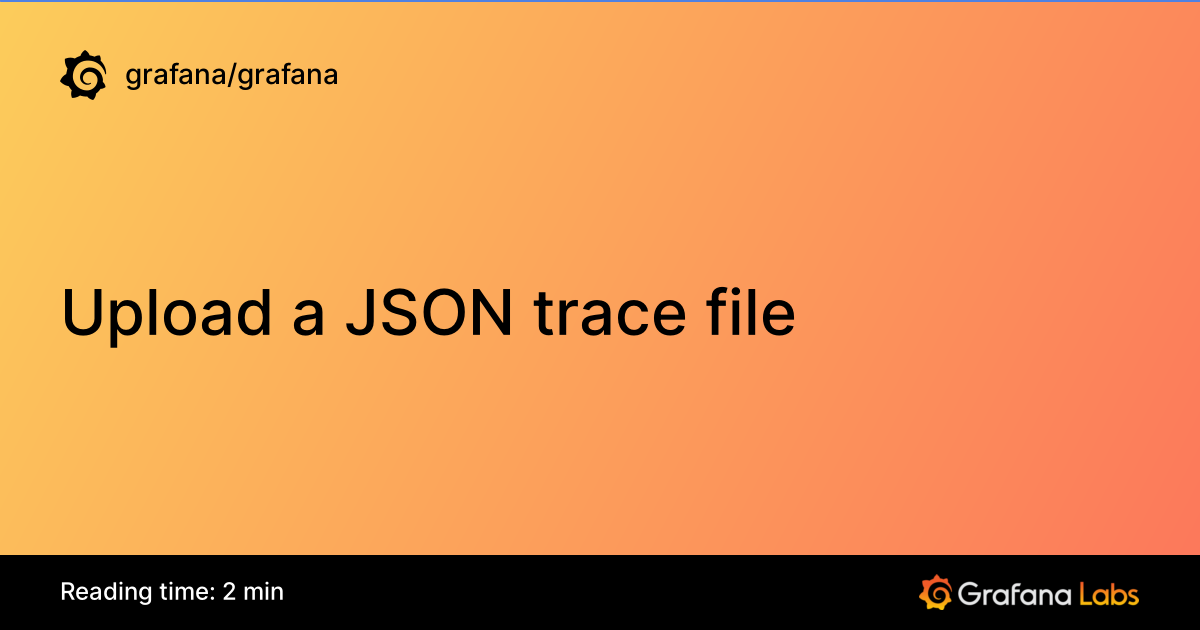 Upload a JSON trace file | Grafana documentation