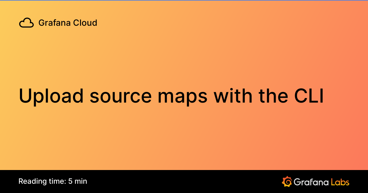 Upload source maps with the CLI | Grafana Cloud documentation