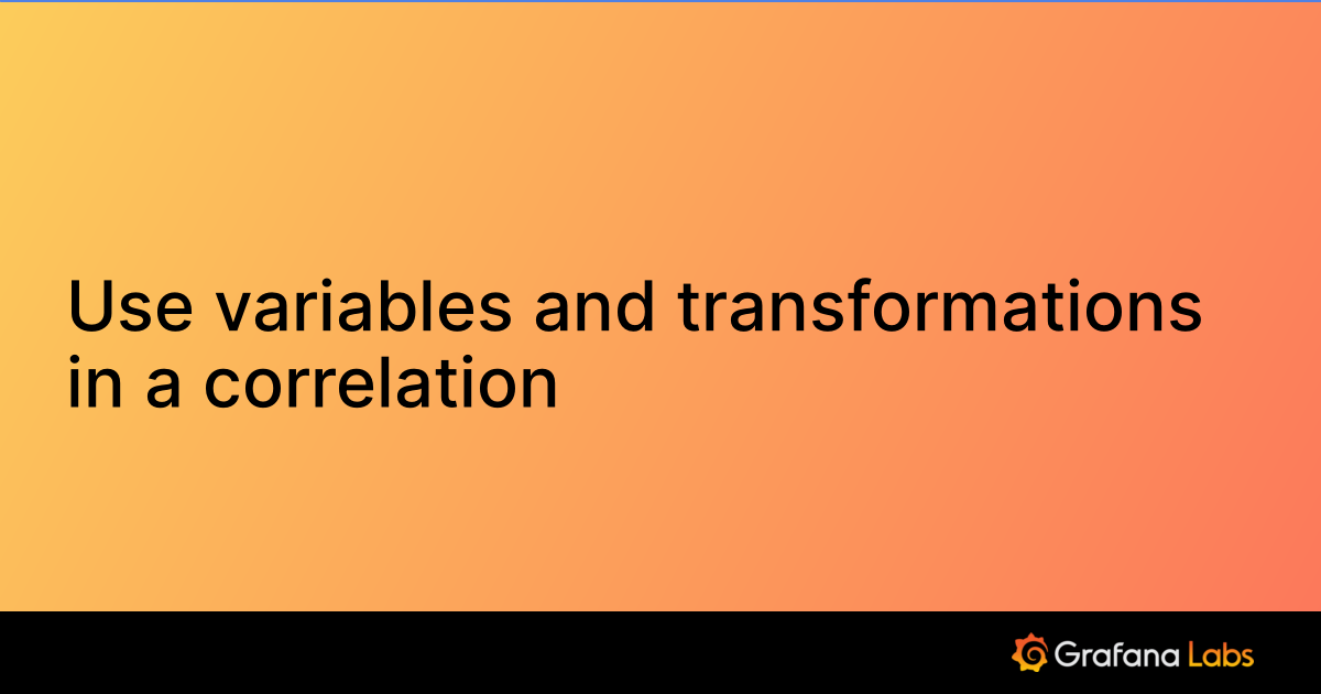 Use variables and transformations in a correlation | Grafana documentation