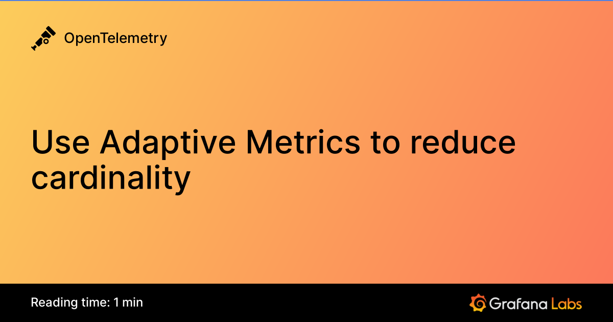 Use Adaptive Metrics to reduce cardinality | OpenTelemetry documentation