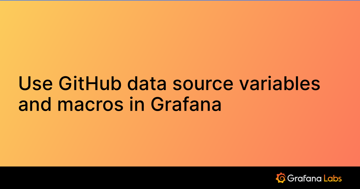 Use GitHub data source variables and macros in Grafana | Grafana Plugins documentation