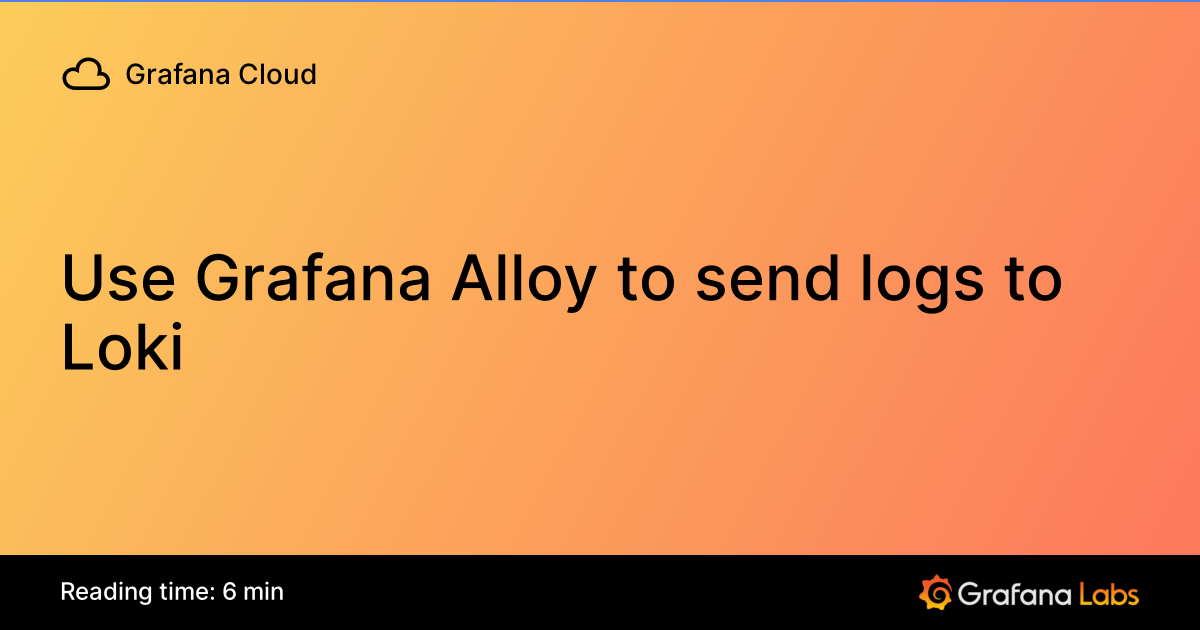 Use Grafana Alloy to send logs to Loki | Grafana Cloud documentation