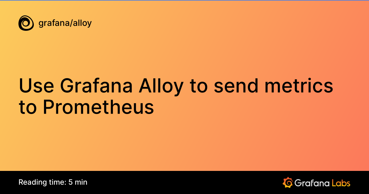 Use Grafana Alloy to send metrics to Prometheus | Grafana Alloy documentation