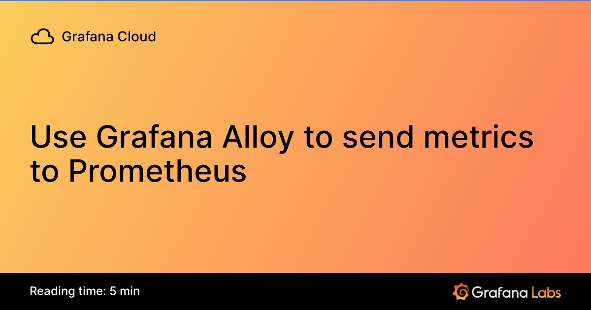 Use Grafana Alloy to send metrics to Prometheus | Grafana Cloud documentation