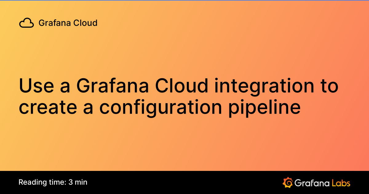 Use a Grafana Cloud integration to create a configuration pipeline ...