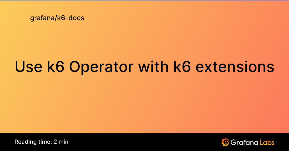 Use k6 Operator with k6 extensions | Grafana k6 documentation