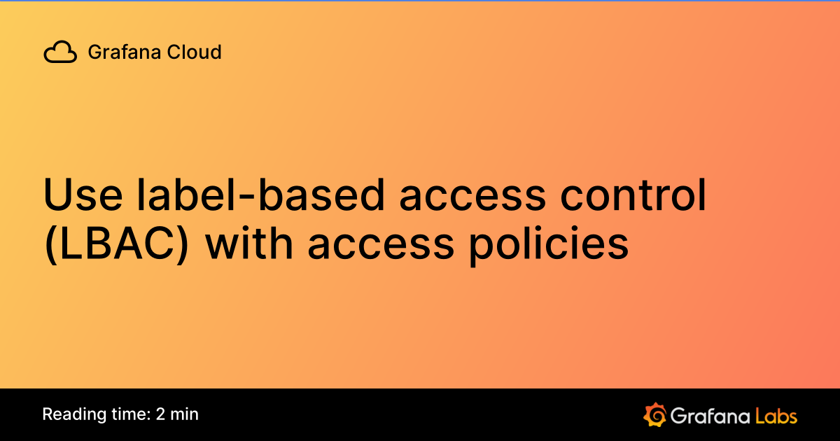 Use label-based access control (LBAC) with access policies | Grafana ...