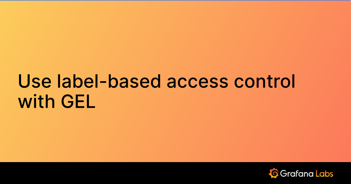 Use label-based access control with GEL | Grafana Enterprise Logs ...