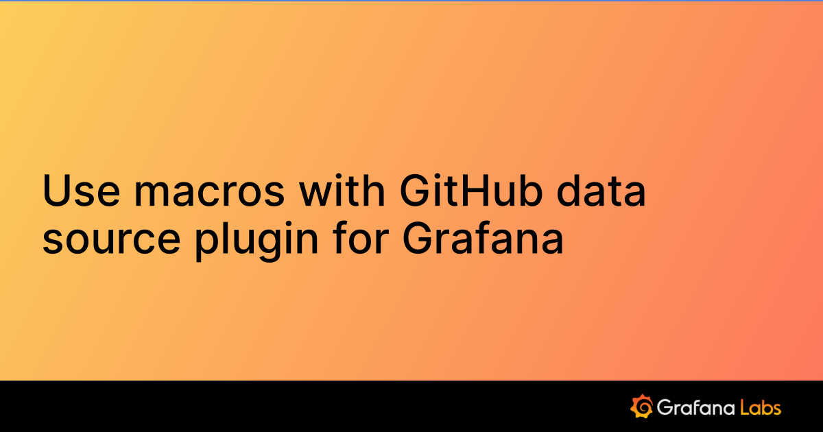 Use macros with GitHub data source plugin for Grafana | Grafana Plugins documentation