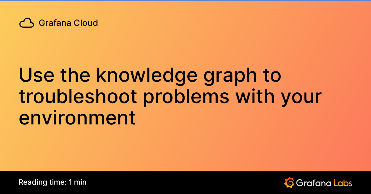 Use the knowledge graph to troubleshoot problems with your environment | Grafana Cloud documentation