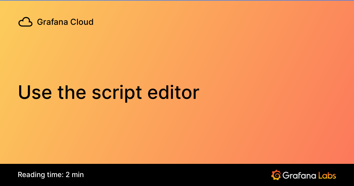 Use the script editor | Grafana Cloud documentation