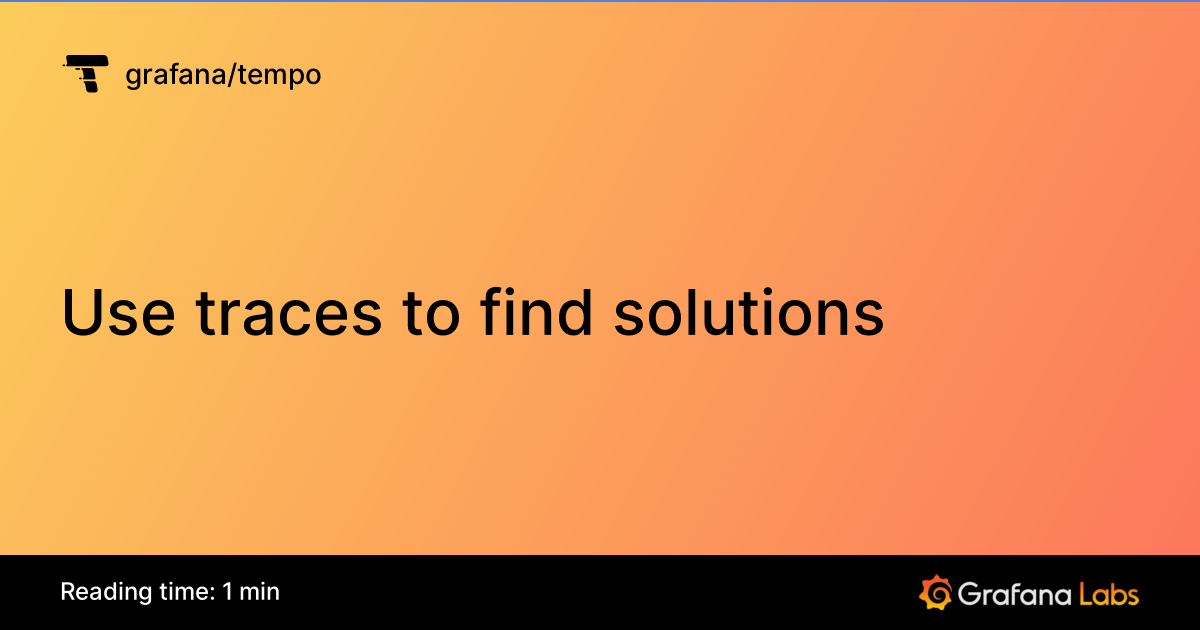 Use traces to find solutions | Grafana Tempo documentation