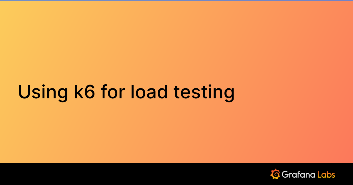 Using k6 for load testing | Grafana Enterprise Logs documentation