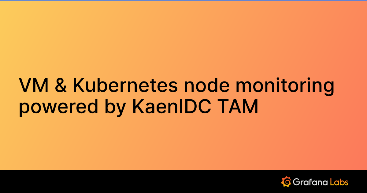 VM & Kubernetes node monitoring powered by KaenIDC TAM | Grafana Labs
