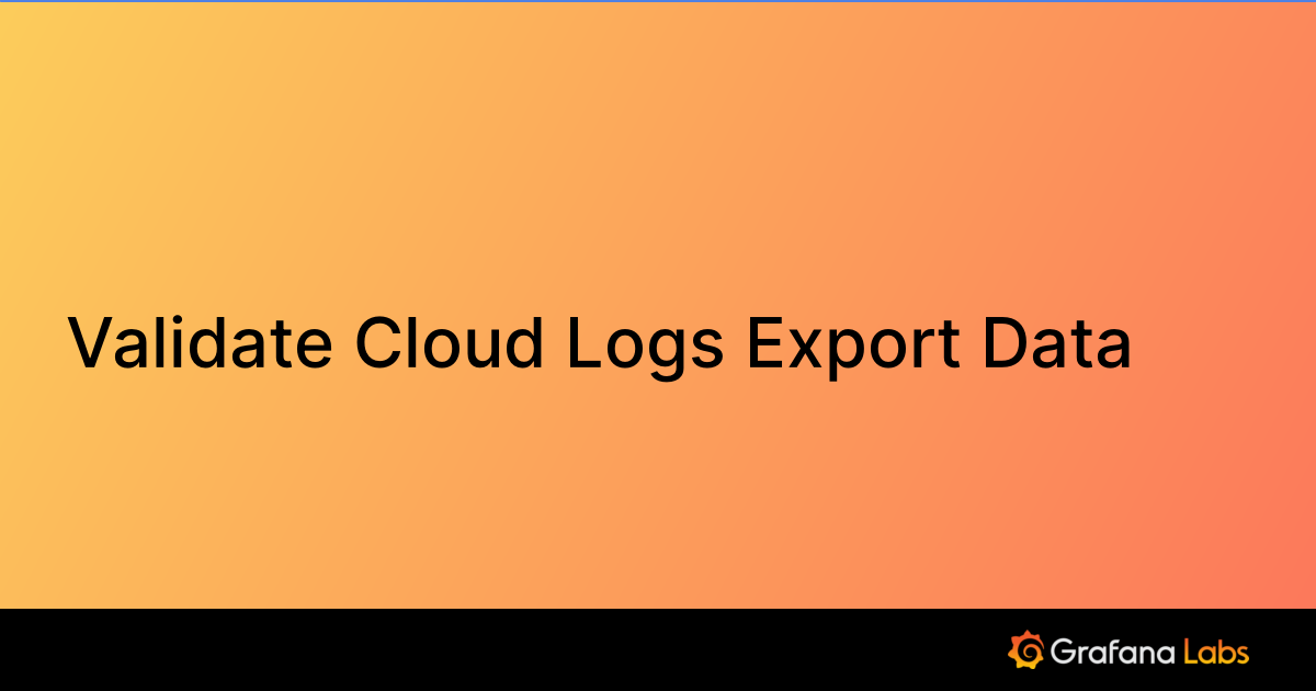 Validate Cloud Logs Export Data | Grafana Cloud documentation