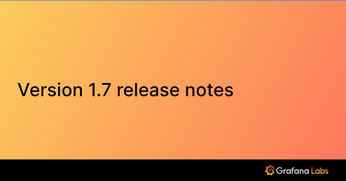 Version 1.7 release notes | Grafana Enterprise Logs documentation