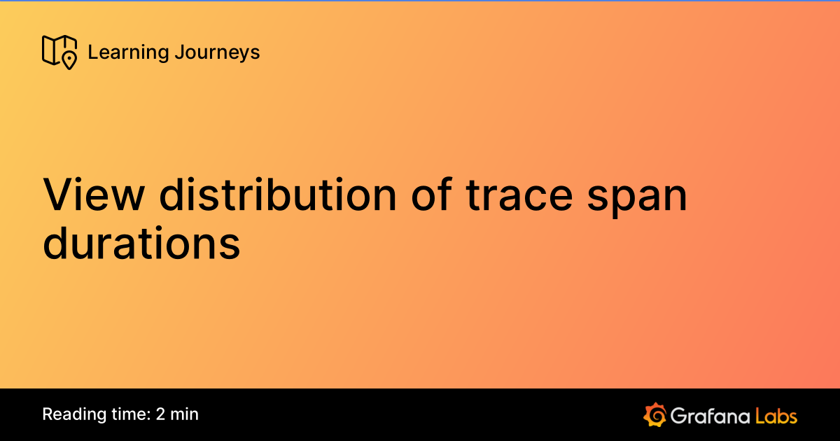 View distribution of trace span durations | Grafana Labs