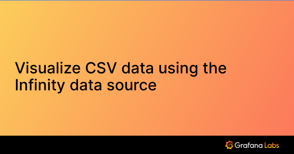 Visualize CSV data using the Infinity data source | Grafana Labs