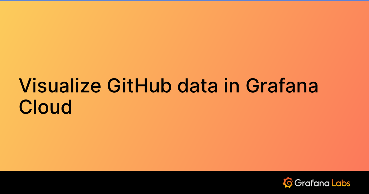 Visualize GitHub data in Grafana Cloud | Grafana Labs